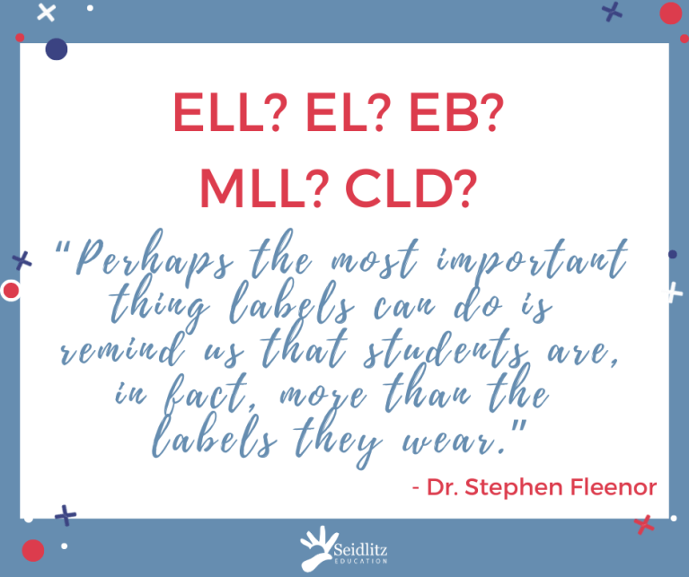 ELL? EL? EB? MLL? CLD? How Labels Help — and Hurt — Students – Seidlitz ...